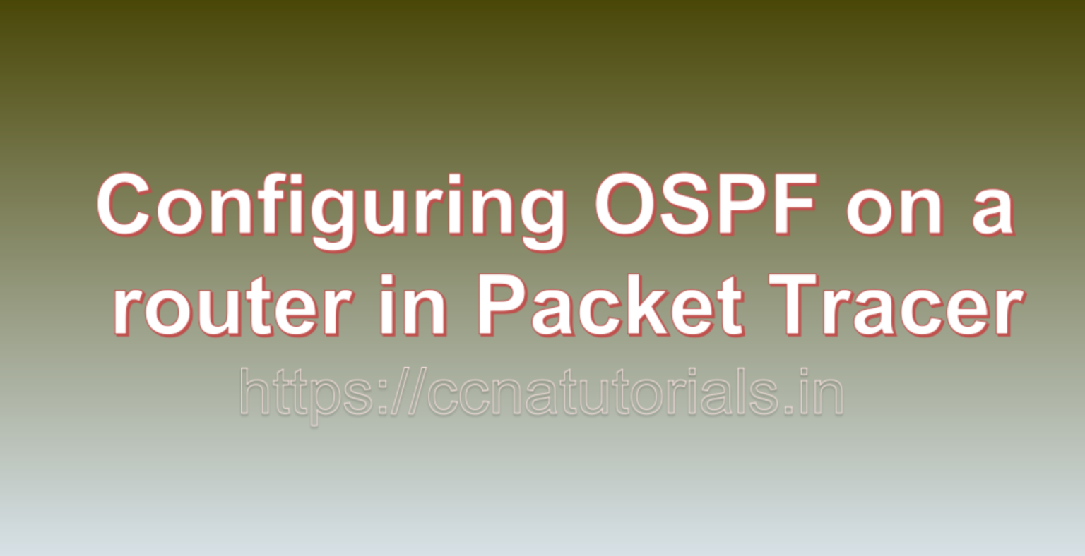 Configuring Ospf Routing Protocol On A Router In Packet Tracer Ccna Tutorials