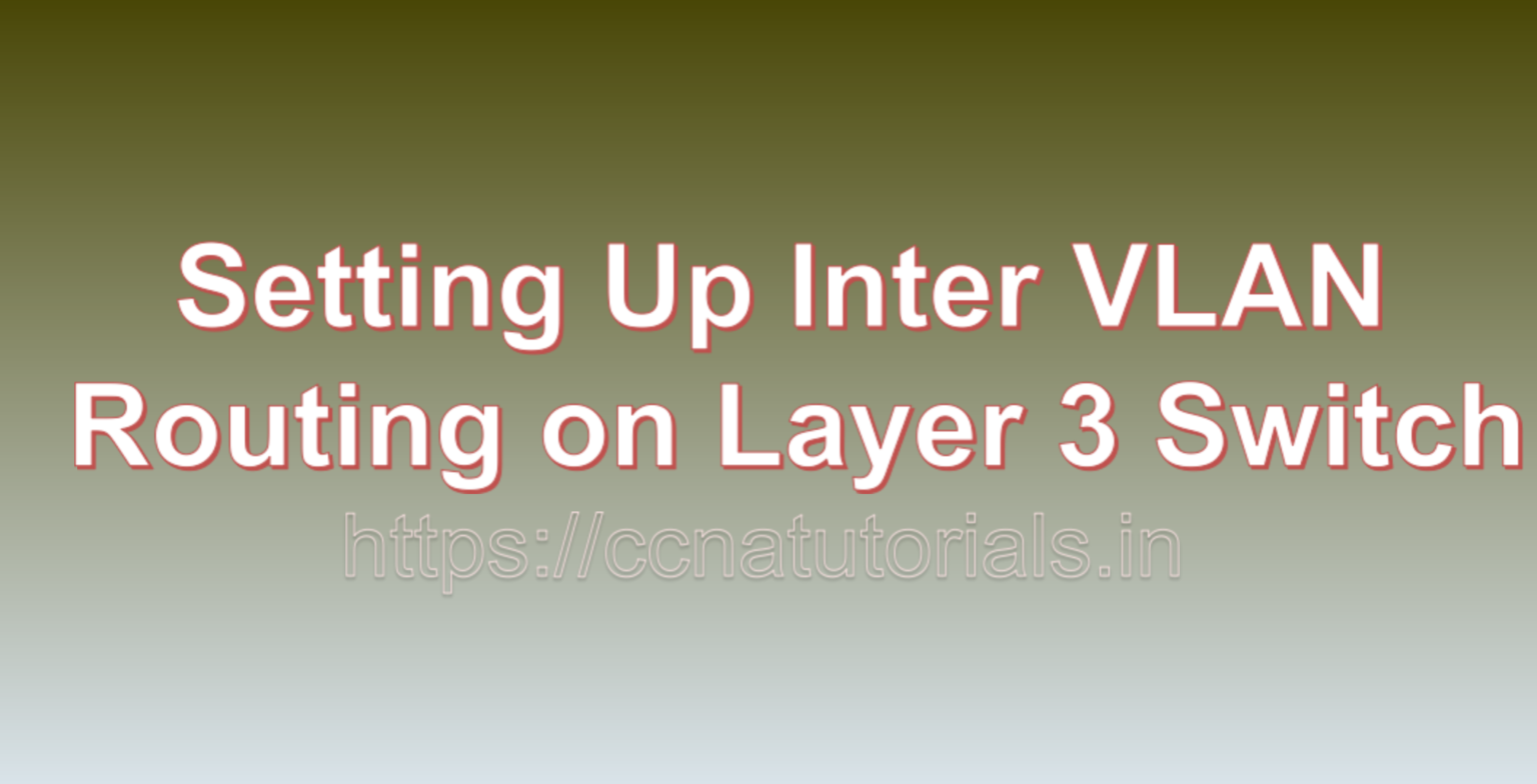 Setting Up Inter Vlan Routing On A Layer 3 Switch Ccna Tutorials
